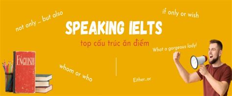 Cấu Trúc ăn điểm Trong Ielts Speaking Bạn Cần Biết