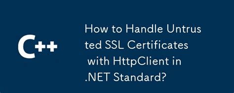 如何在net Standard 中使用 Client 處理不受信任的 Ssl 憑證？ C Php中文網