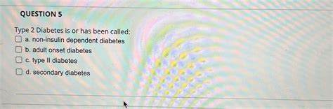 Solved QUESTION 5Type 2 Diabetes Is Or Has Been Called Chegg