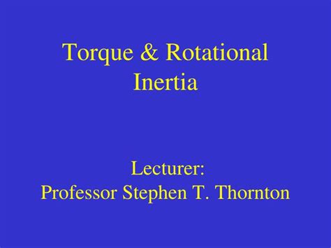 ppt torque and rotational inertia lecturer professor stephen t