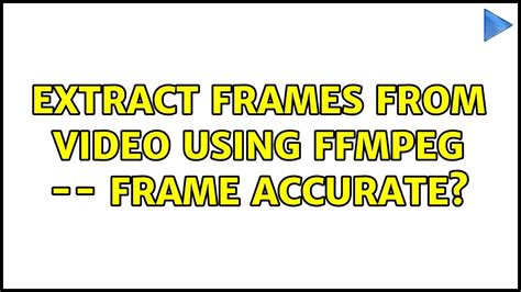 Extract Frames From Video Using Ffmpeg Frame Accurate Youtube
