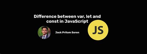 Difference Between Var Let And Const In Javascript By Jack Pritom