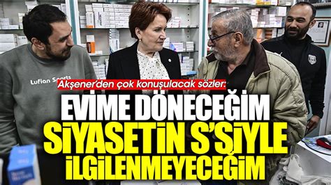 Meral Akşener den çok konuşulacak sözler Evime döneceğim siyasetin S siyle ilgilenmeyeceğim