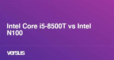 Intel Core I5 8500t Vs Intel N100 What Is The Difference