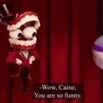 Wow Caine You Are So Funnee Meme Sound Effect Button For Soundboard By