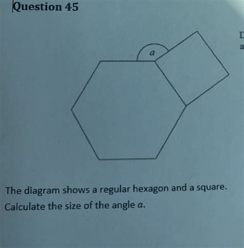 Solved The Diagram Shows A Regular Hexagon And A Square Calculate The Size Of The Angle A Math