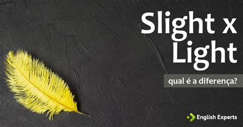 Slight x Light Qual a diferença English Experts