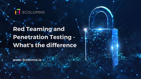 Red Teaming And Penetration Testing Whats The Difference 3columns