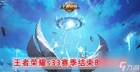 王者荣耀s33赛季结束是几月几日 S33赛季结束时间介绍王者荣耀九游手机游戏