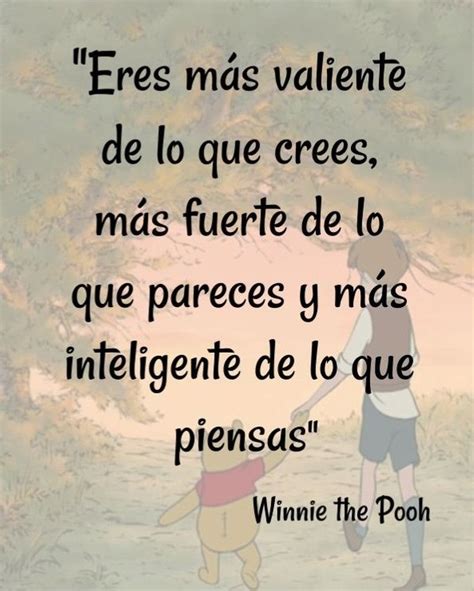Eres Más Valiente De Lo Que Crees Más Fuerte De Lo Que Pareces Y Más Inteligente De Lo Que