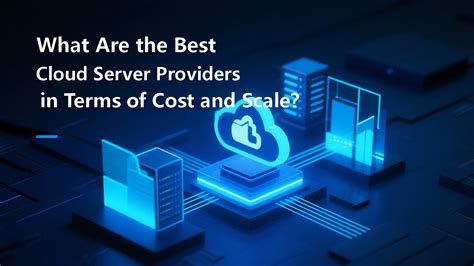 What Are The Best Cloud Server Providers In Terms Of Cost And Scale