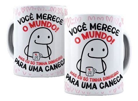 Caneca Divertida Meme Bento Flork Você Merece O Mundo R 25 99
