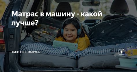 Матрас в машину - какой лучше? | Кинг-Сон - матрасы | Дзен