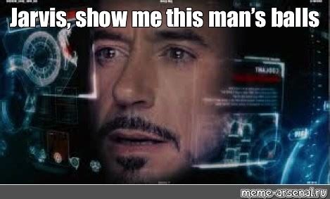 Meme Jarvis Show Me This Mans Balls All Templates Meme