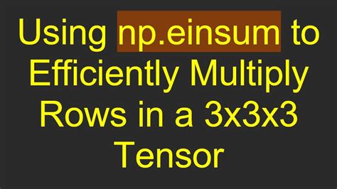 Using Npeinsum To Efficiently Multiply Rows In A 3x3x3 Tensor Youtube