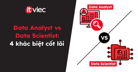 Data Analyst Vs Data Scientist 4 Yếu Tố Khác Biệt Chính Itviec Blog