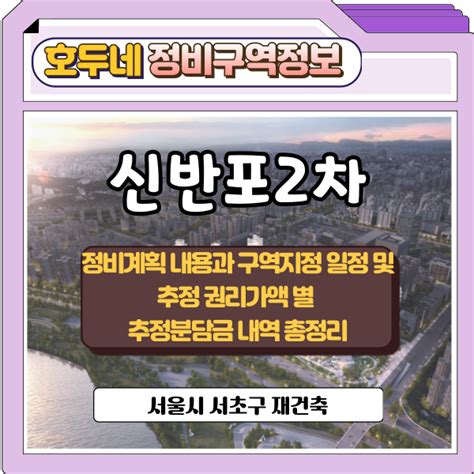 신반포2차아파트 정비계획 내용과 구역지정 일정 및 추정 권리가액 별 추정분담금 내역 총정리서초구 재건축 네이버 블로그