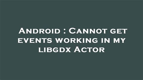 Android Cannot Get Events Working In My Libgdx Actor YouTube