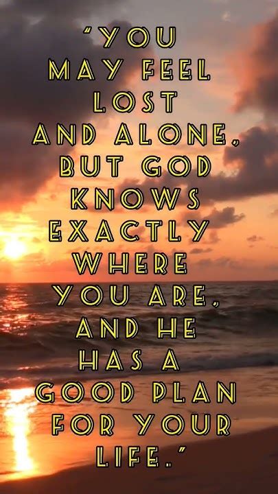 You May Feel Lost And Alone But God Knows Exactly Where You Are ~