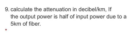 solved 9 calculate the attenuation in decibel km if the