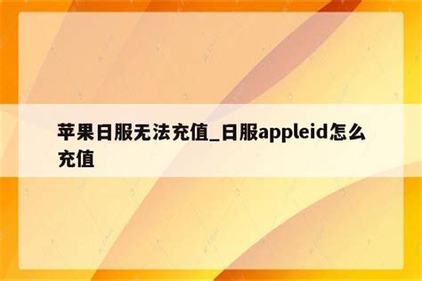 苹果日服无法充值日服appleid怎么充值 日本苹果id Appid共享网