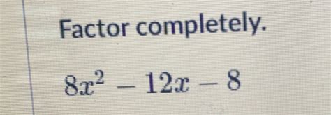 Solved Factor Completely 8x 2 12x 8 [math]