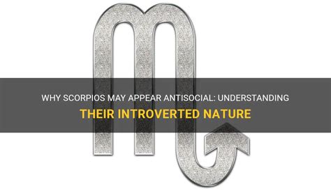 Why Scorpios May Appear Antisocial Understanding Their Introverted