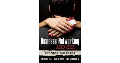 business networking and sex not what you think by ivan r misner