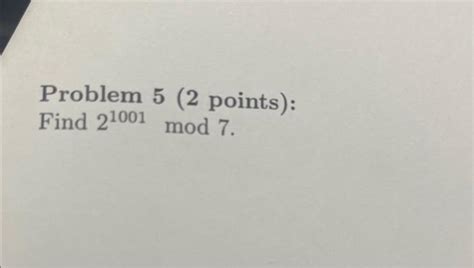 solved problem 5 2 points find 21001mod7