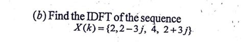 solved 6 find the idft of the sequence x k {2 2 3j 4