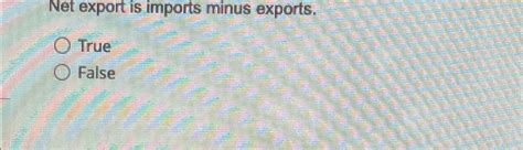 Solved Net Export Is Imports Minus Exports Truefalse Chegg