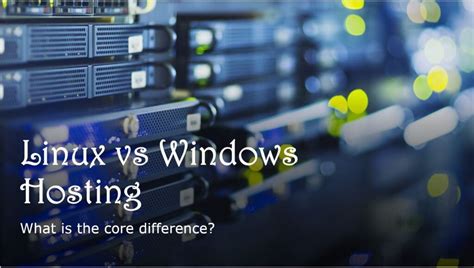 Linux Vs Windows Hosting What Is The Core Difference