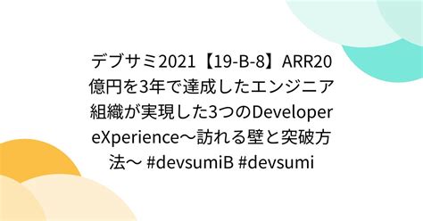 デブサミ2021【19 B 8】arr20億円を3年で達成したエンジニア組織が実現した3つのdeveloper Experience～訪れる壁