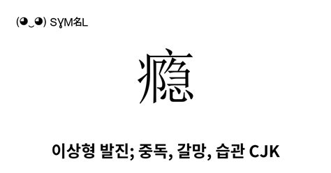 瘾 이상형 발진 중독 갈망 습관 Cjk Jan5 유니코드 번호 U763e 📖 기호의 의미 알아보기 복사 And 📋