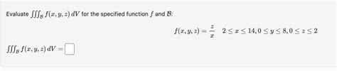 Solved Evaluate ∭bf X Y Z Dv ﻿for The Specified Function F