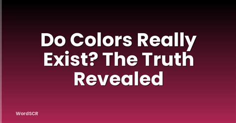 Do Colors Really Exist The Truth Revealed Wordscr