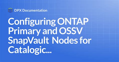 Configuring Ontap Primary And Ossv Snapvault Nodes For Catalogic Dpx