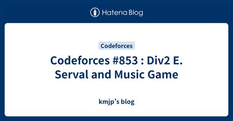 Codeforces 853 Div2 E Serval And Music Game Kmjps Blog
