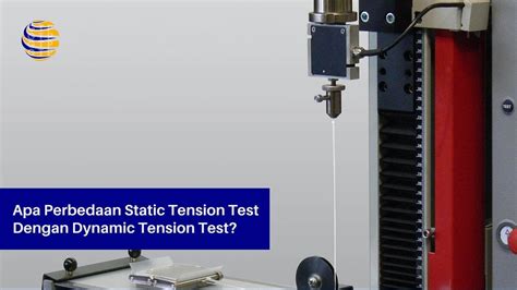 Apa Perbedaan Static Tension Test Dengan Dynamic Tension Test Global Teknik Pasundan