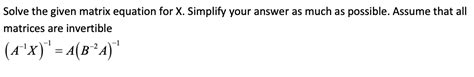 Solved Solve The Given Matrix Equation For X Simplify Your Chegg Com