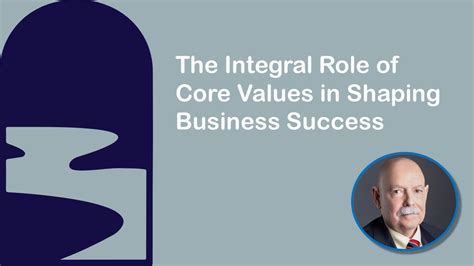The Integral Role Of Core Values In Shaping Business Success