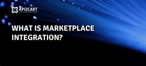 What Is Marketplace Integration API2Cart