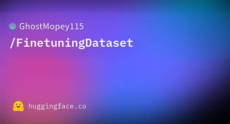 Ghostmopey115 Finetuningdataset · Datasets At Hugging Face