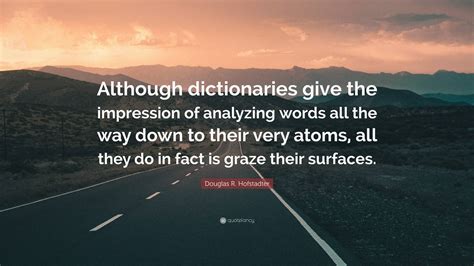 Douglas R Hofstadter Quote Although Dictionaries Give The Impression Of Analyzing Words All
