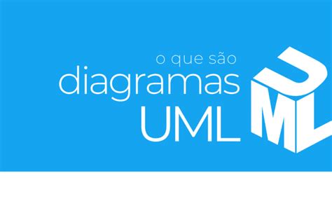 O que são diagramas UML Conheça os diagramas da UML Unified Modeling Language
