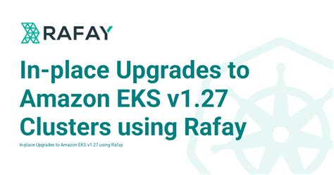 in place upgrades to amazon eks v1 27 clusters using rafay rafay
