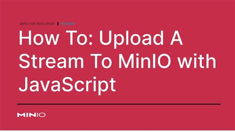How To Upload A Data Stream To Minio Using Javascript Objectstorage