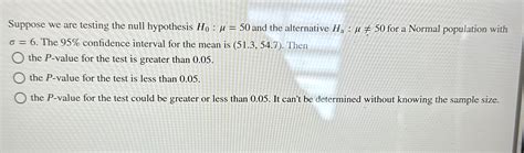 Solved Suppose We Are Testing The Null Hypothesis H0μ50