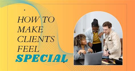 How To Make Clients Feel Special The Key To Long Term Success