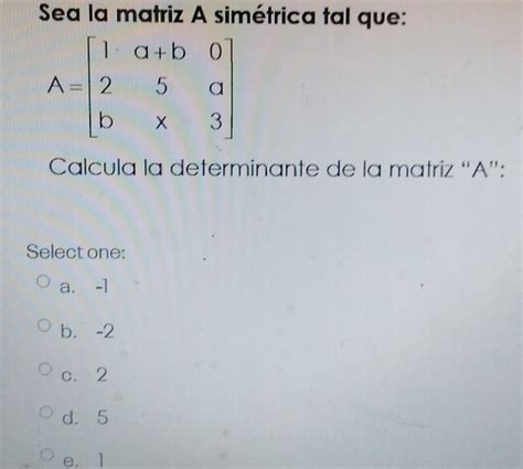 Solved Sea La Matriz A Simétrica Tal Que Calcula La Determinante De